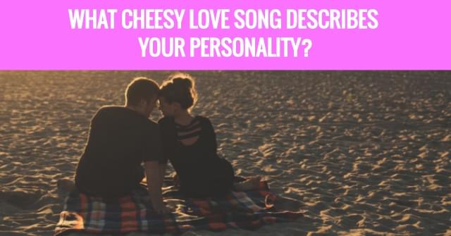 What Cheesy Love Song Describes Your Personality? | RocketQuizzes